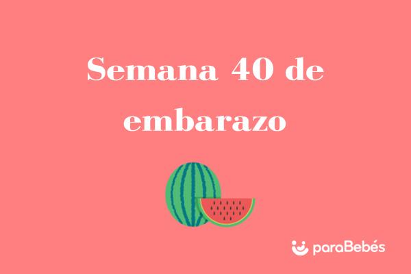 Semana 40 de Embarazo: Síntomas, Desarrollo, Cambios y Cuidados